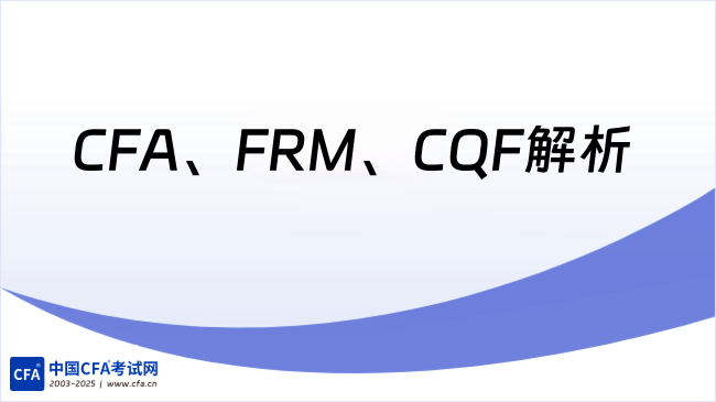 2025年金融界三大证书：CFA、FRM、CQF全方位解析_中国CFA考试网